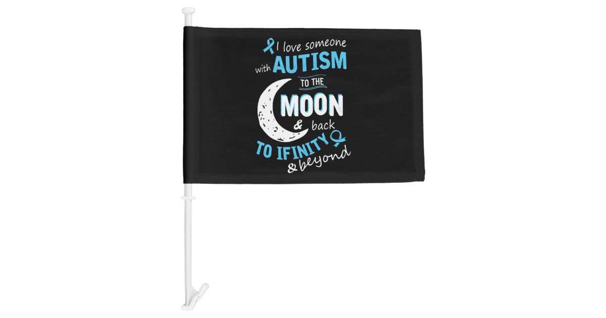 Autism - I love someone with Autism to the moon Car Flag | Zazzle