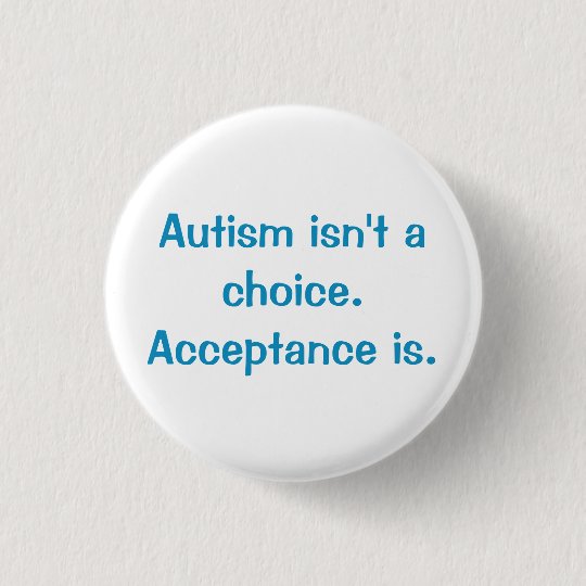 Autism isn't a choice. button | Zazzle.com