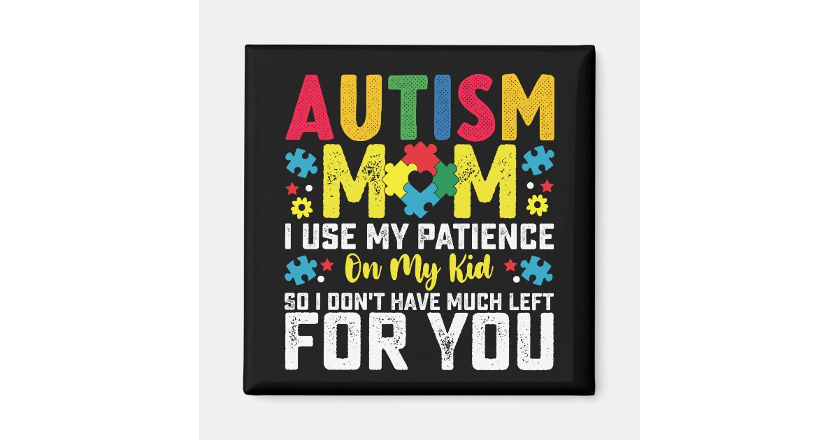 Autism Mom i Use My Patience On My Kid Awareness Magnet | Zazzle