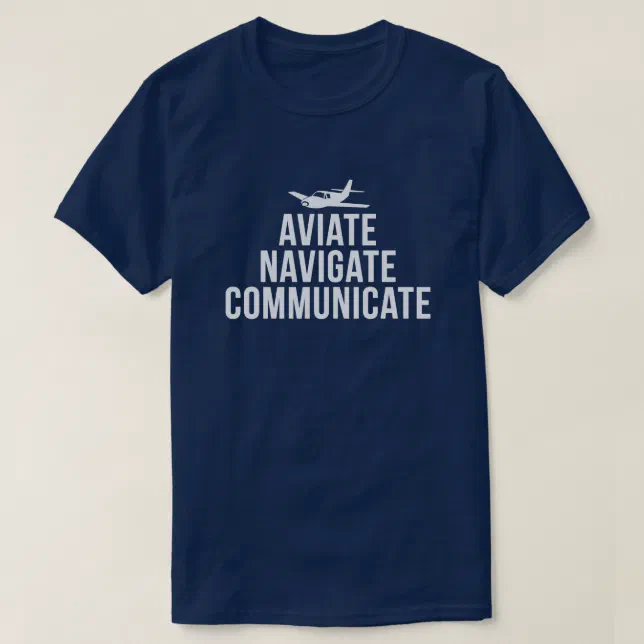 Aviate, Navigate, Communicate Pilot's T-Shirt | Zazzle