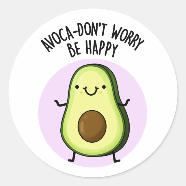 Avoca-don't Worry Be Happy Funny Avocado Pun Classic Round Sticker | Zazzle
