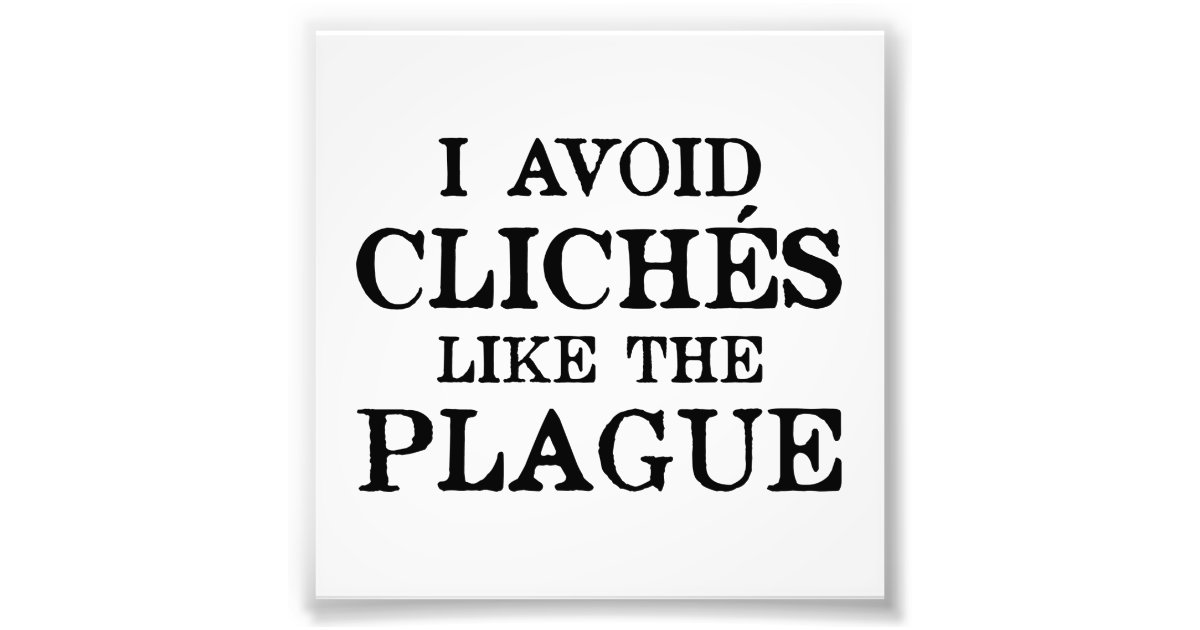 Avoid Clichés Like The Plague Photo Print | Zazzle Avoid Clichés Like The Plague Photo Print | Zazzle