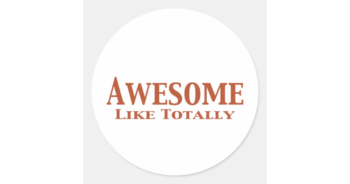 Awesome Like Totally Gifts Classic Round Sticker | Zazzle