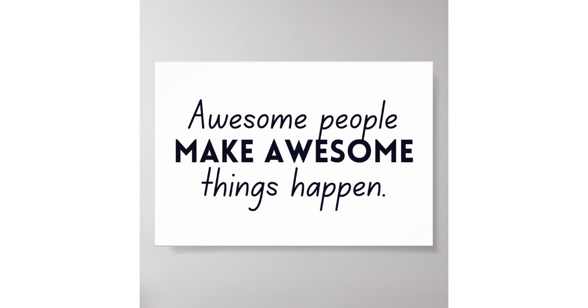 Awesome People Make Awesome Things Happen Poster | Zazzle