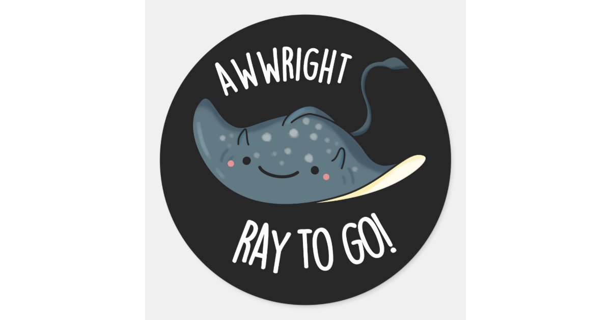 Awww-right Ray To Go Funny Stingray Pun Dark BG Classic Round Sticker ...