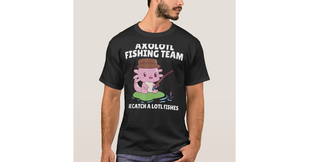 Axolotl Angel Team Axolotls we Catch A Lotl Fishes T-Shirt | Zazzle