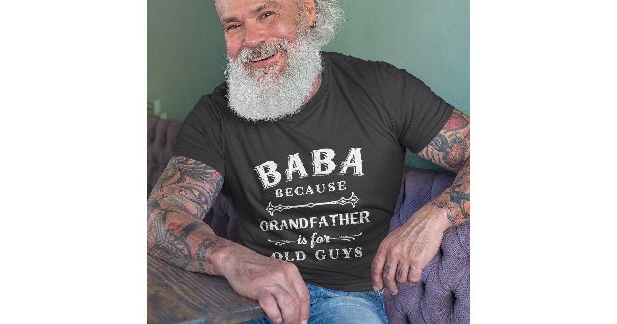 Baba | Grandfather is For Old Guys Father's Day T-Shirt | Zazzle
