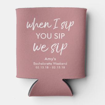Bachelorette Party When I Sip, You Sip, We Sip Can Cooler | Zazzle