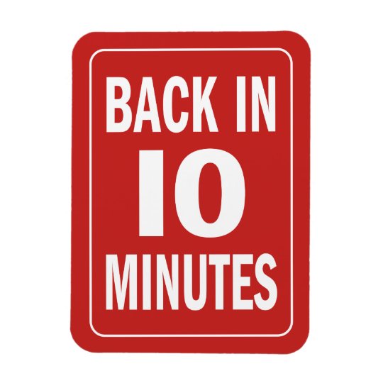 Back in 10 minutes magnet | Zazzle.com