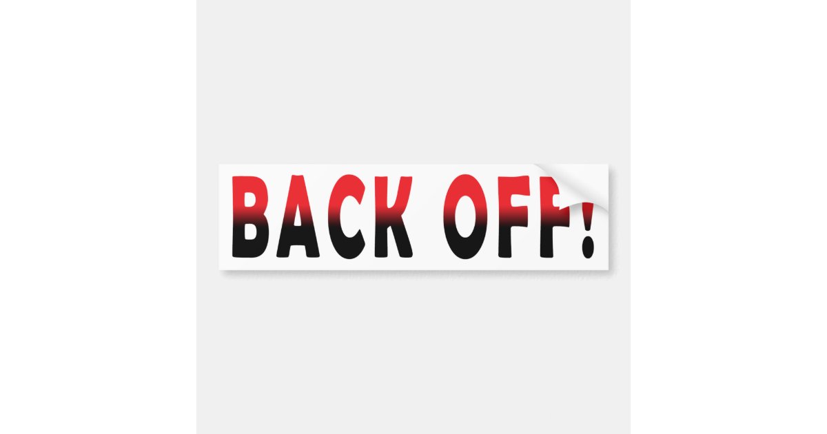 Back off! - Bumper Sticker | Zazzle