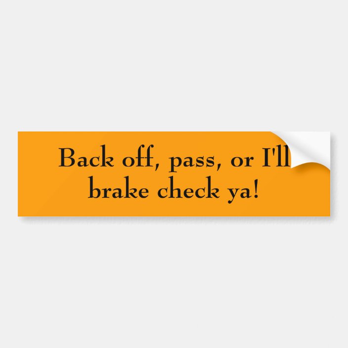 Back off, pass, or I'll brake check ya! Bumper Sticker | Zazzle.com