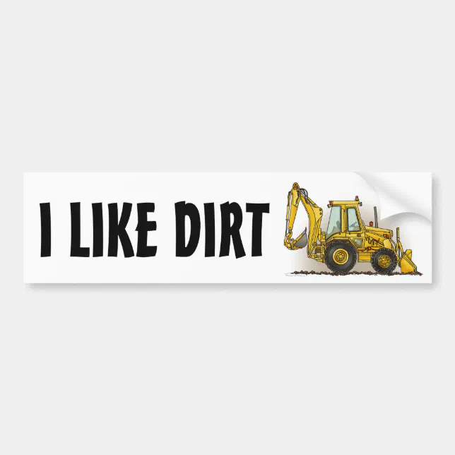 Backhoe Bumper Sticker I Like Dirt | Zazzle