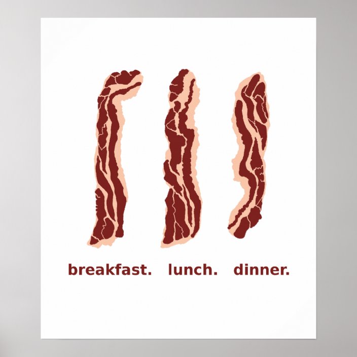 Bacon for Breakfast, Lunch, and Dinner Poster | Zazzle.com
