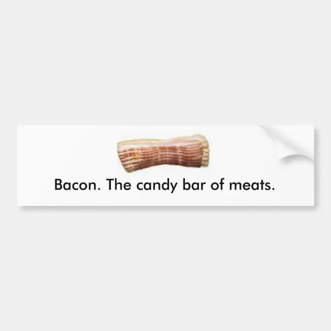 Bacon. The candy bar of meats. Bumper Sticker | Zazzle