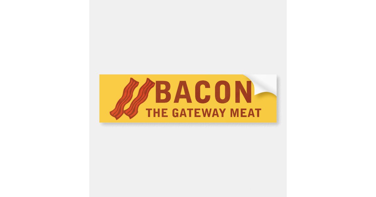 Bacon, The Gateway Meat Bumper Sticker | Zazzle