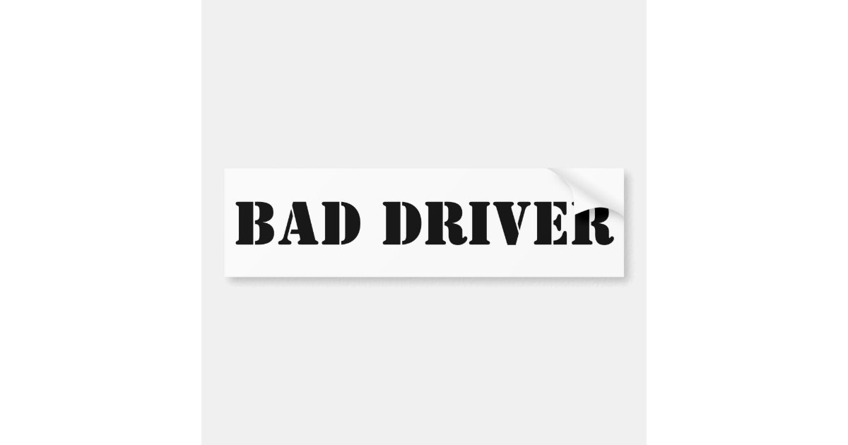 Bad Driver Bumper Sticker | Zazzle