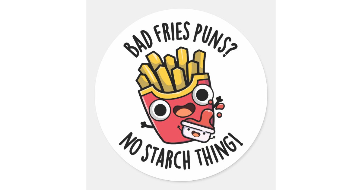 Bad Fries Puns No Starch Thing Funny Food Pun Classic Round Sticker ...