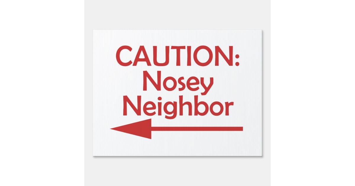 Bad Neighbor CAUTION: Nosey Neighbor Yard Sign | Zazzle