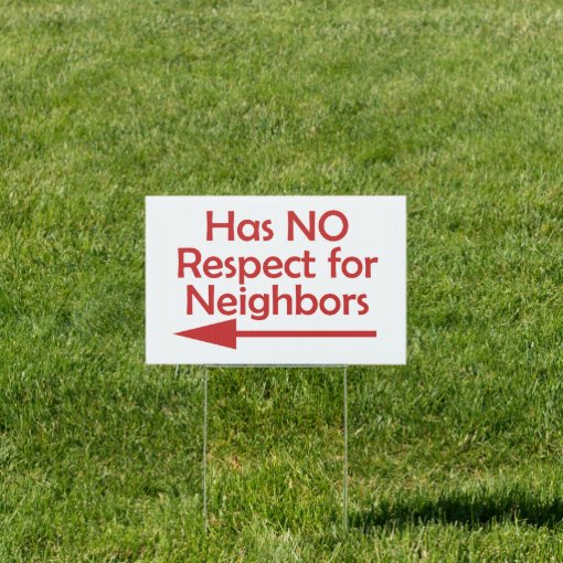 Bad Neighbor Has NO Respect for Neighbors Sign | Zazzle