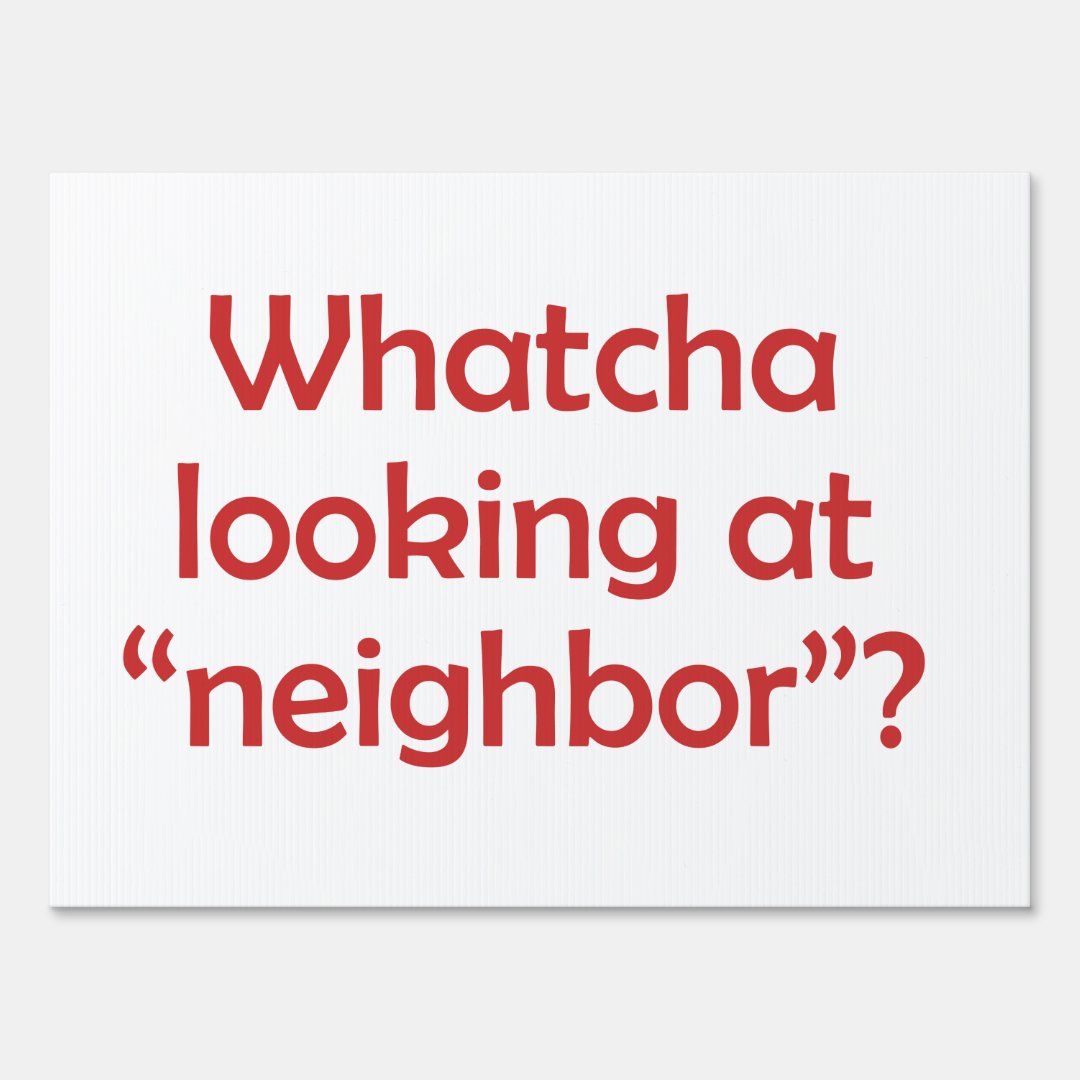Bad Neighbor Whatcha Looking at Neighbor Yard Sign | Zazzle