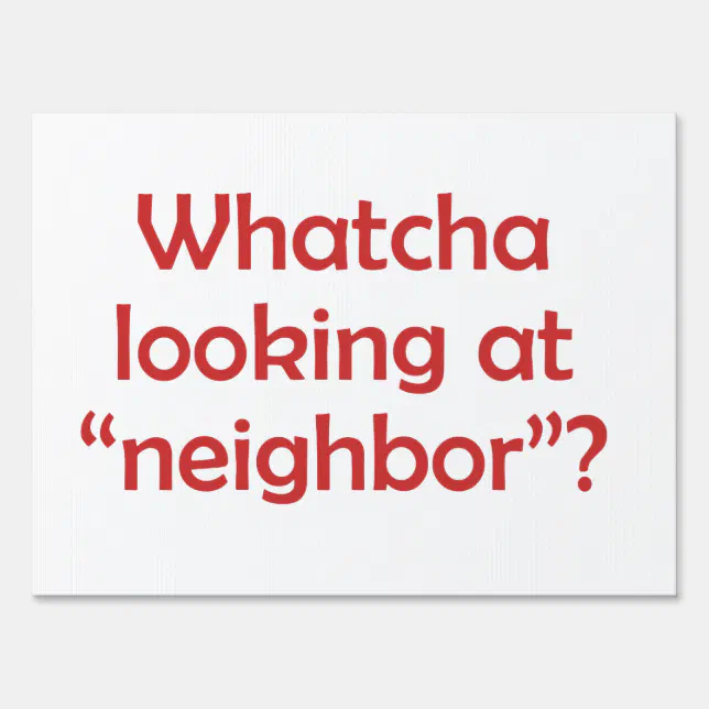 Bad Neighbor Whatcha Looking at Neighbor Yard Sign | Zazzle
