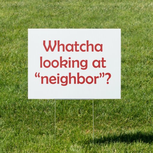 Bad Neighbor Whatcha Looking at Neighbor Yard Sign | Zazzle