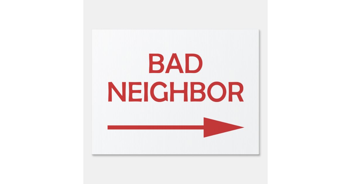 Bad Neighbor Yard Sign | Zazzle