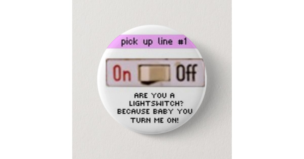 bad pick up lines button | Zazzle