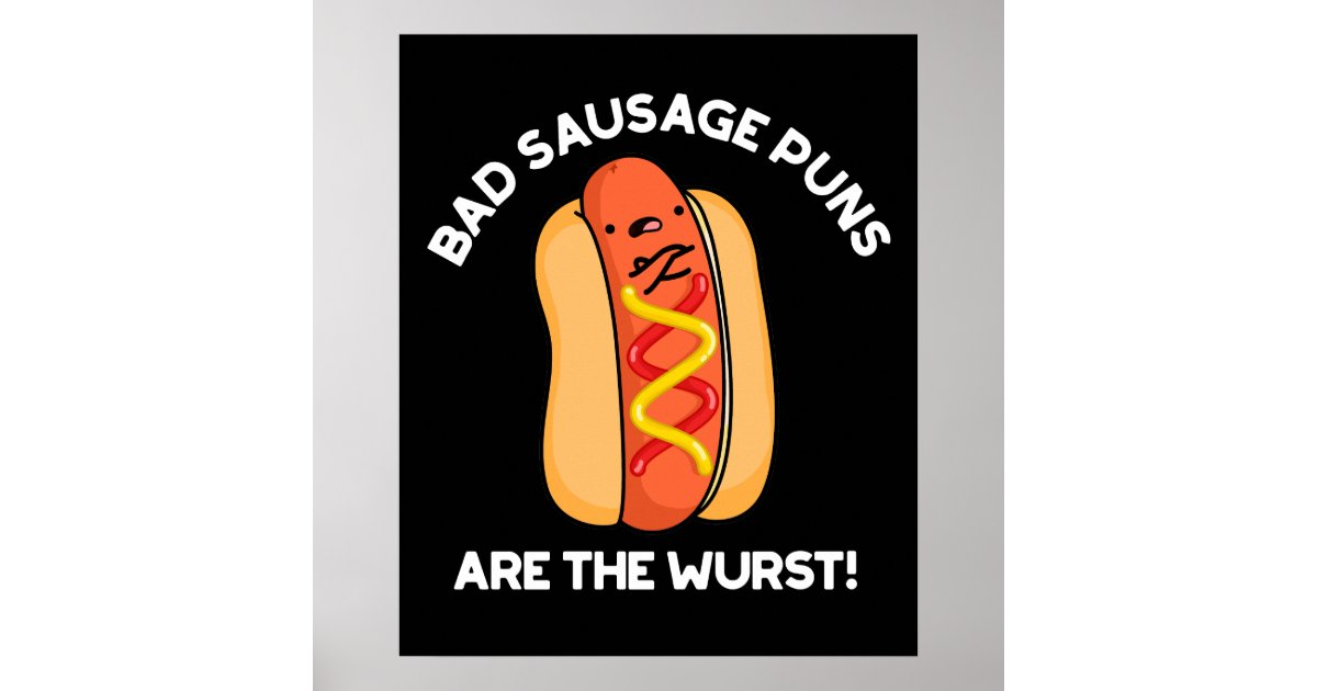 Bad Sausage Puns Are The Wurst Hot Dog Pun Dark BG Poster | Zazzle