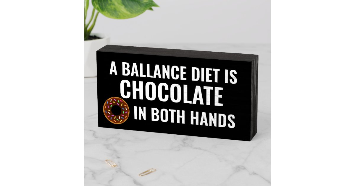 Balance Diet Is Chocolate In Both Hands Donut Wooden Box Sign | Zazzle