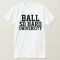 Ball So Hard T-Shirt | Zazzle