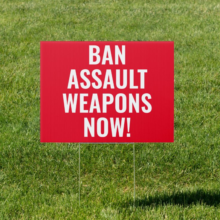 Ban Assault Weapons Now - Pro Gun Control Sign | Zazzle