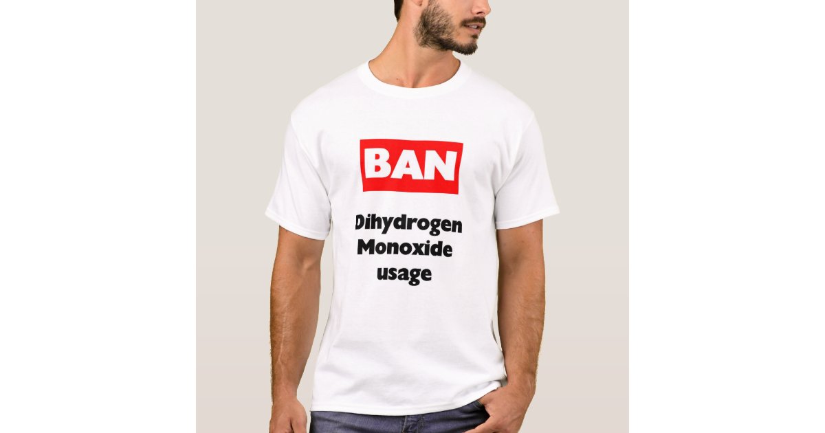 BAN dihydrogen monoxide T-Shirt | Zazzle