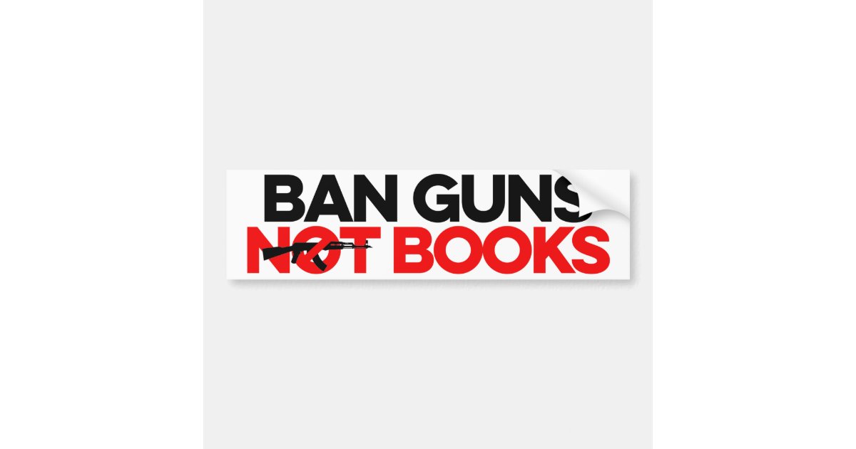Ban Guns Not Books Bumper Sticker | Zazzle