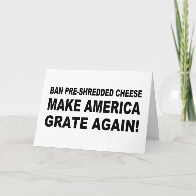 Ban Pre-Shredded Cheese Make America Grate Again. Card | Zazzle