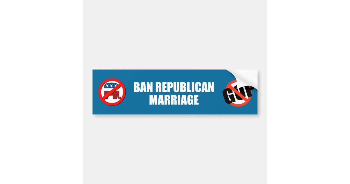 Ban Republican marriage Bumper Sticker | Zazzle
