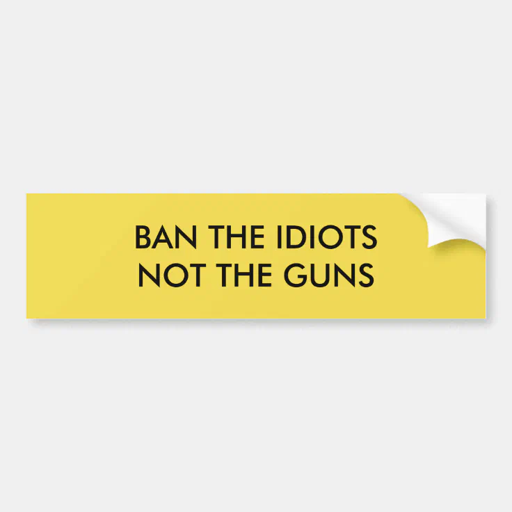 Ban the Idiots Bumper Sticker | Zazzle