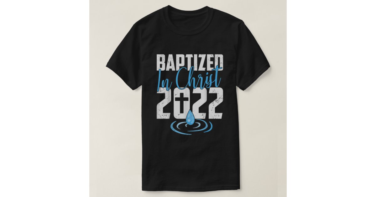 Baptized In Christ 2022 Water Baptism Church Group T-Shirt | Zazzle