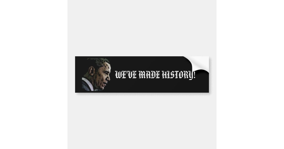 Barck Obama, "WE'VE MADE HISTORY!" Bumper Sticker | Zazzle