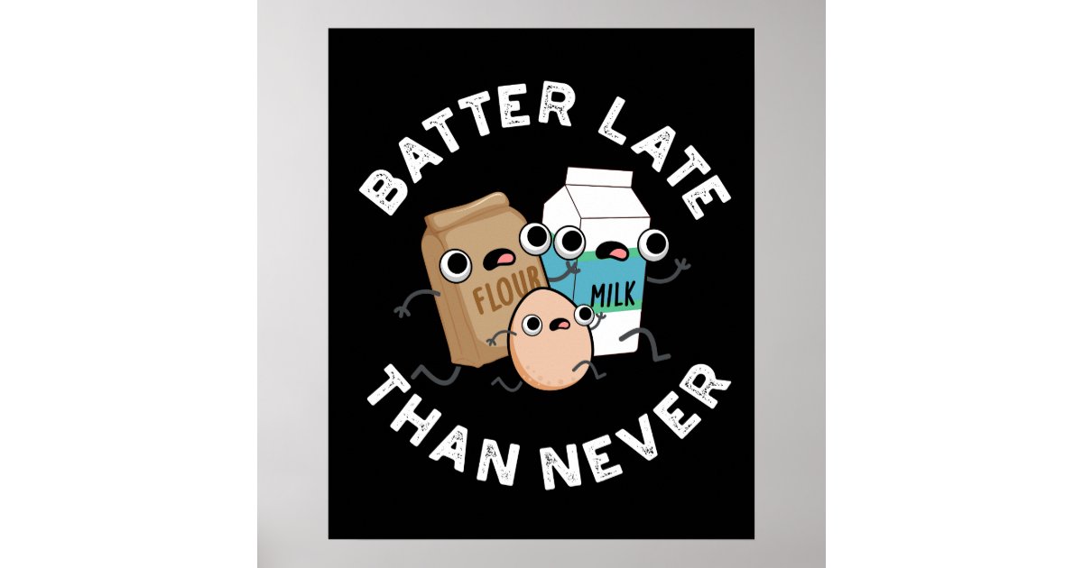 Batter Late Than Never Funny Baking Pun Dark BG Poster | Zazzle