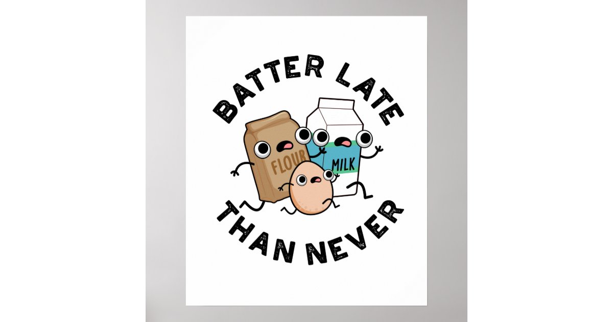Batter Late Than Never Funny Baking Pun Poster | Zazzle