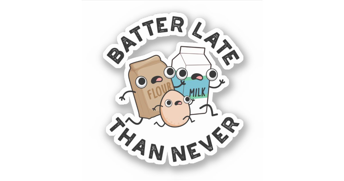 Batter Late Than Never Funny Baking Pun Sticker | Zazzle