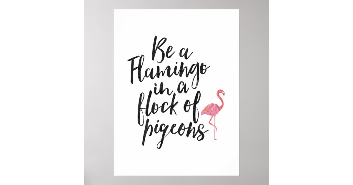 Be A Flamingo - Inspirational Poster | Zazzle