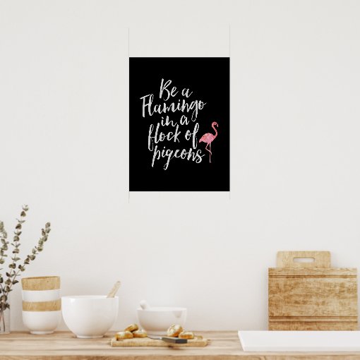 Be A Flamingo - Inspirational Poster | Zazzle