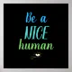 Be A Nice Human Poster | Zazzle