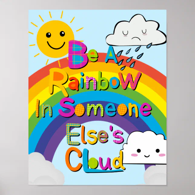 BE A RAINBOW IN SOMEONE ELSE'S CLOUD classroom Poster | Zazzle