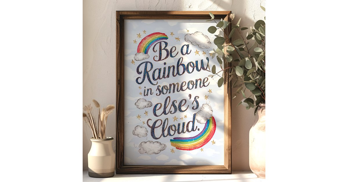 Be a Rainbow in Someone Else's Cloud Inspirational Poster | Zazzle