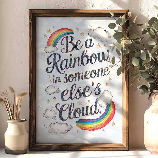 Be a Rainbow in Someone Else's Cloud Inspirational Poster | Zazzle