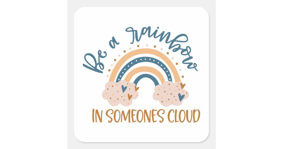 Be A Rainbow In Someone's Cloud Square Sticker | Zazzle