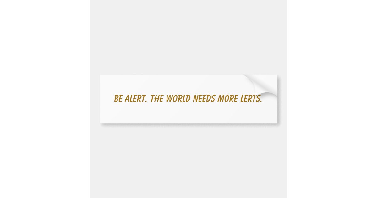 Be alert. The world needs more lerts. Bumper Sticker | Zazzle